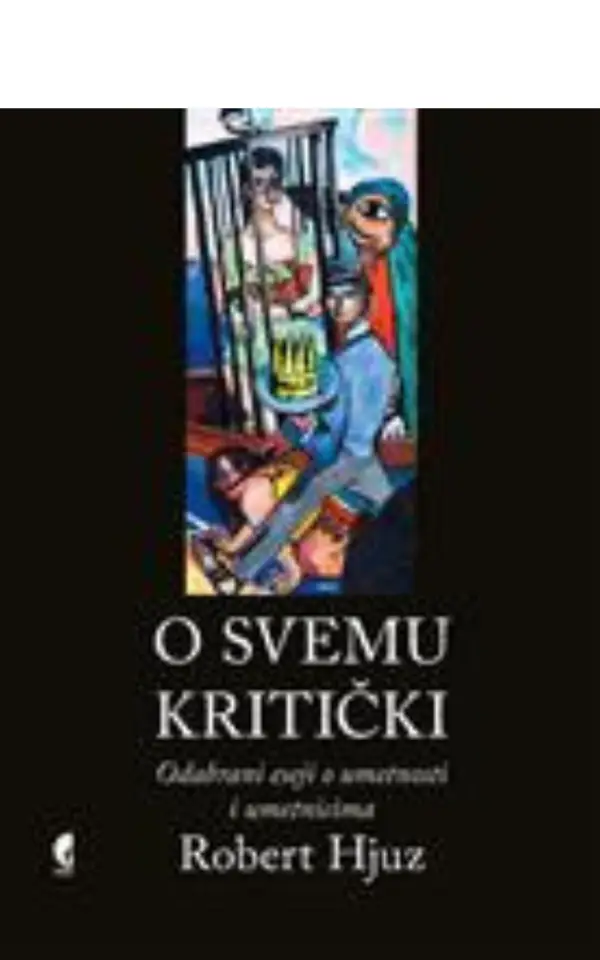 O svemu kritički: Odabrani eseji o umetnosti i umetnicima