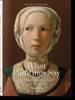 What Great Paintings Say. 100 Masterpieces in Detail