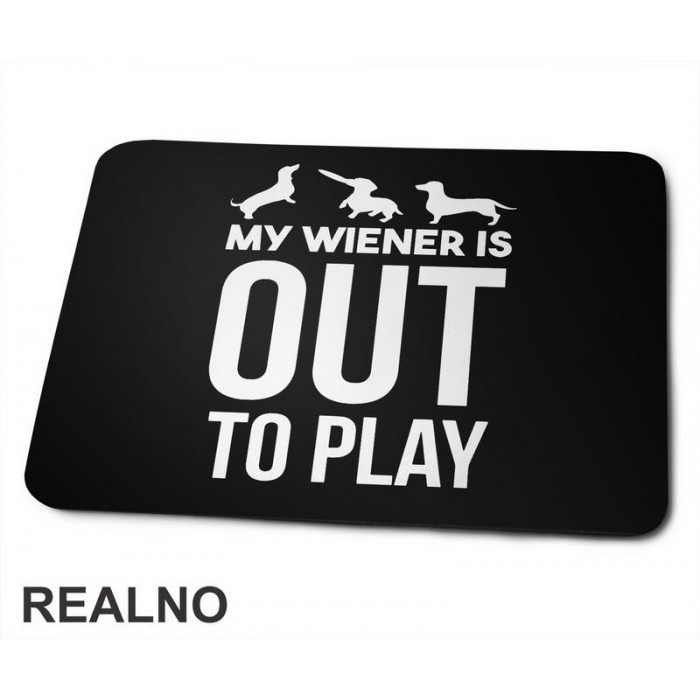 MY WIENER IS OUT TO PLAY - JAZAVIČAR - PAS - DOG - PODLOGA ZA MIŠ