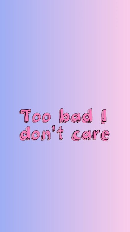 Too bad I dont care