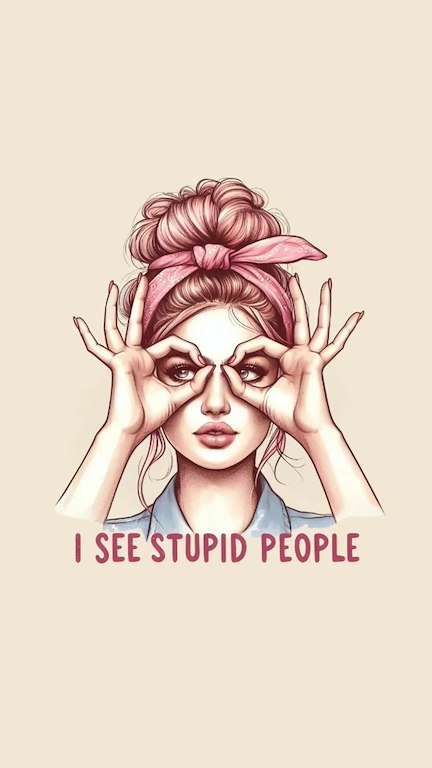 I see stupid people