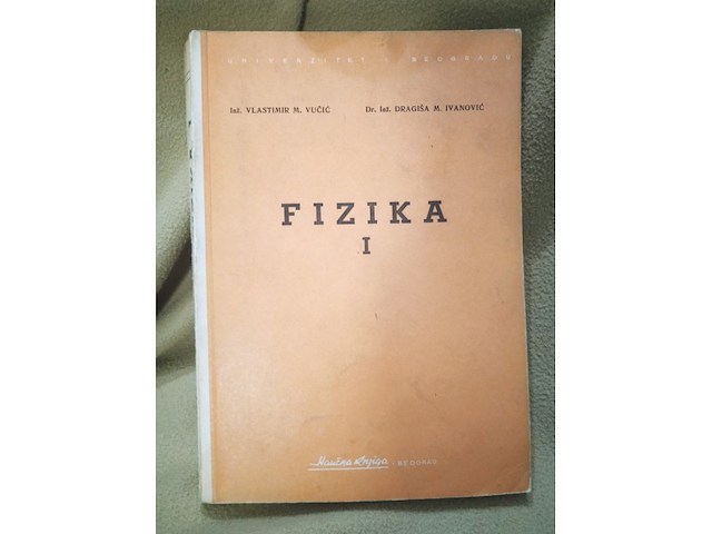 Fizika 1 , Vlastimir M, Vučić, Dragiša M. Ivanović