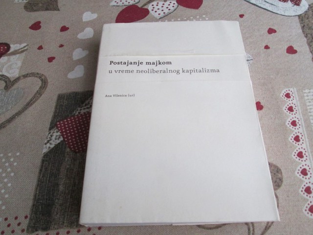 POSTAJANJE MAJKOM U VREME NEOLIBERALNOG KAPITALIZMA