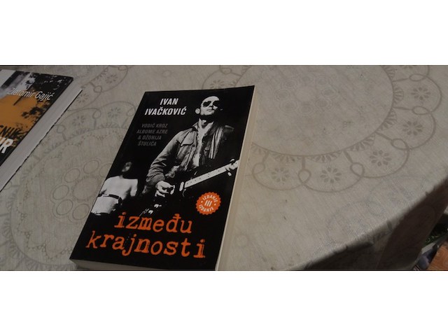 IVAN IVAČKOVIĆ Između Krajnosti (Vodič Kroz Albume Azre