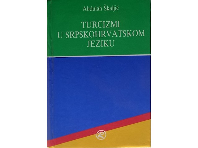 Škaljić: TURCIZMI U SRPSKOHRVATSKOM JEZIKU