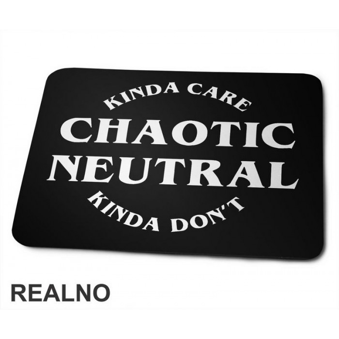 CHAOTIC NEUTRAL - KINDA CARE - KINDA DON'T - D&D - DUNGEONS AND DRAGONS - PODLOGA ZA MIŠ