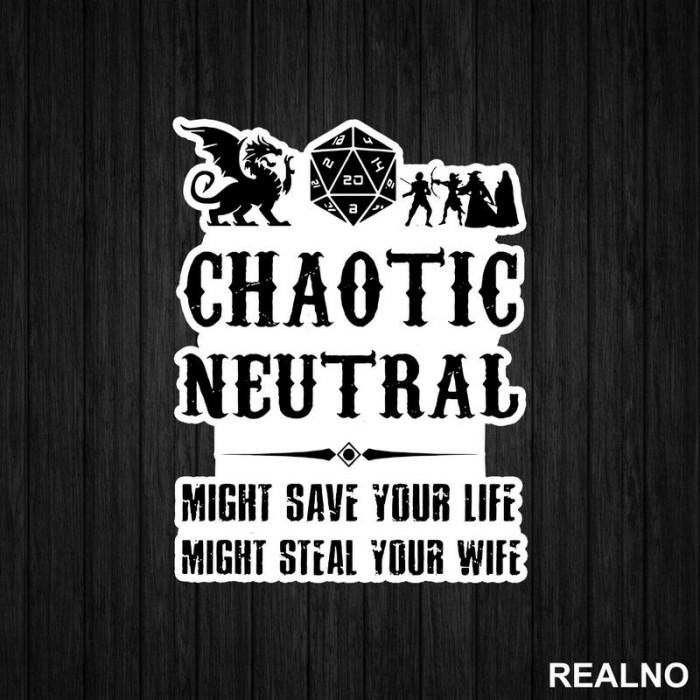 CHAOTIC NEUTRAL - MIGHT SAVE YOUR LIFE, MIGHT STEAL YOUR WIFE - D&D - DUNGEONS AND DRAGONS - NALEPNICA