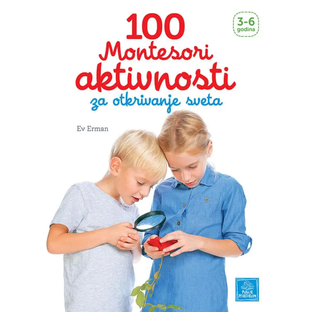 100 MONTESORI AKTIVNOSTI ZA OTKRIVANJE SVETA 3 do 6 godina