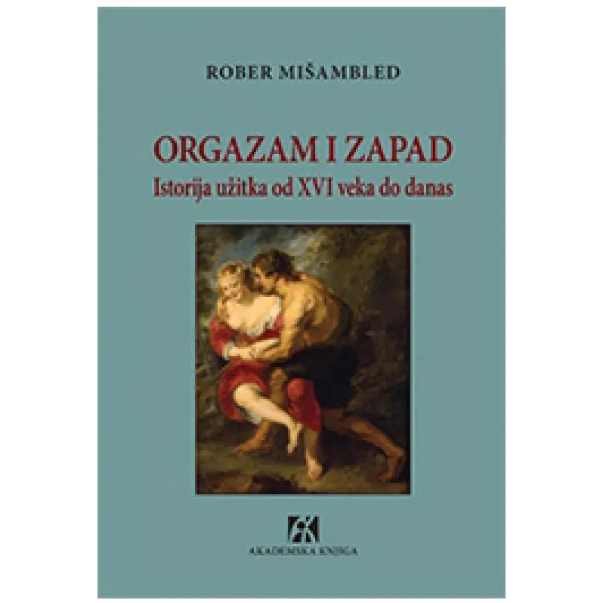 ORGAZAM I ZAPAD Istorija užitka od XVI veka do danas