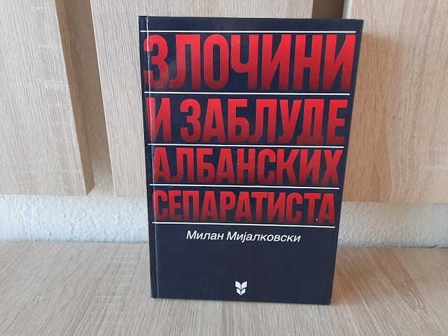 Zločini i zablude albanskih separatista - M.Mijalkovski