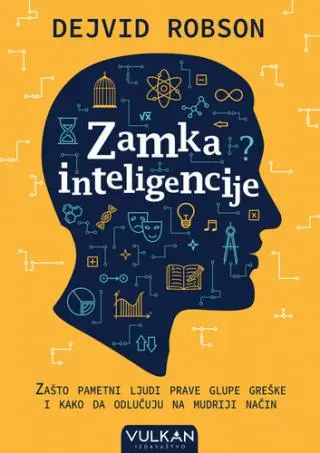 Zamka inteligencije: zašto pametni ljudi prave glupe greške i kako da odlučuju na mudriji način