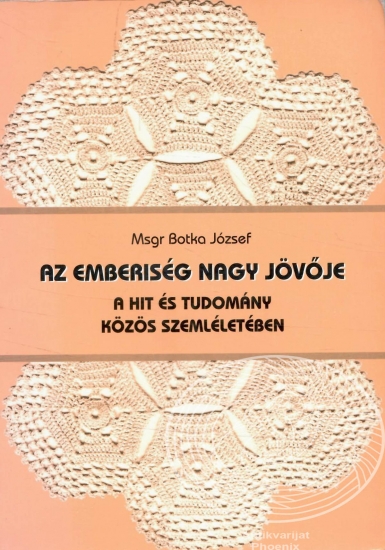 Az emberiség nagy jövője - A hit és tudomány közös szemléletében