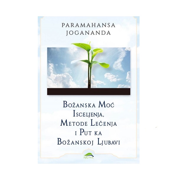 Božanska moć isceljenja - Paramahansa Jogananda