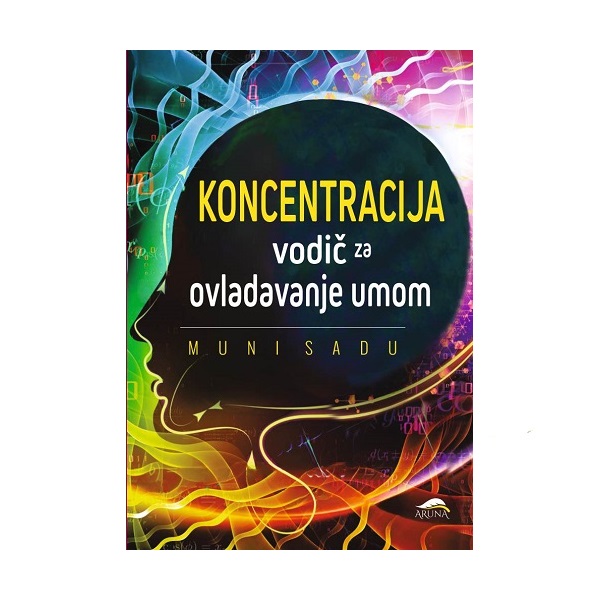 Koncentracija - vodič za ovladavanje umom - Muni Sadu