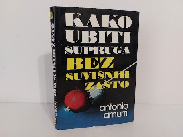 Kako ubiti supruga bez suvišnih zašto - Antonio Amurri