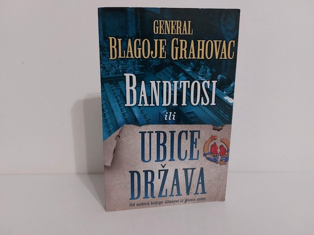 Banditosi ili ubice država - General Blagoje Grahovac