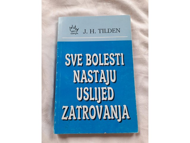 Sve bolesti nastaju uslijed zatrovanja - J.H. Tilden