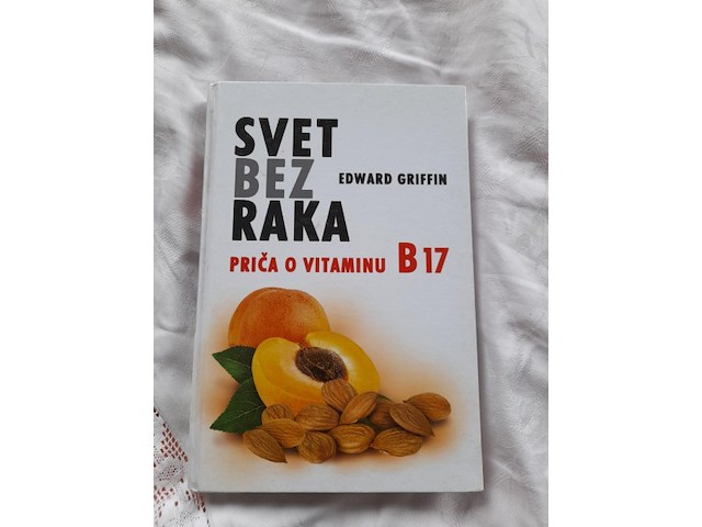 Svet bez raka - priča o vitaminu B17 - Edvard Grifin