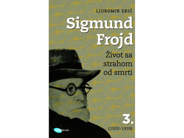 Sigmund Frojd: Život sa strahom od smrti 3 (1920 – 1939) - Ljubomir Erić