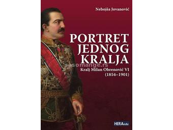 Portret jednog kralja: Kralj Milan Obrenović IV (1854-1901)