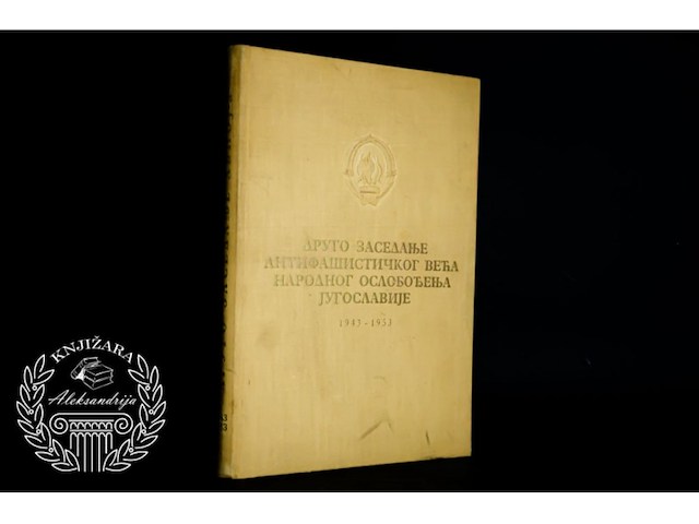 DRUGO ZASEDANJE ANTIFAŠISTIČKOG VEĆA NARODNOG OSLOBOĐENJA JUGOSLAVIJE 1943 - 1953
