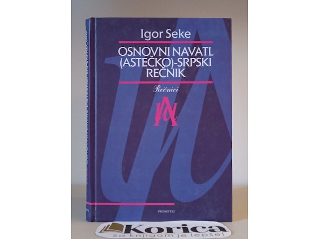 OSNOVNI NAVATL (ASTEČKO)-SRPSKI REČNIK: Igor Seke