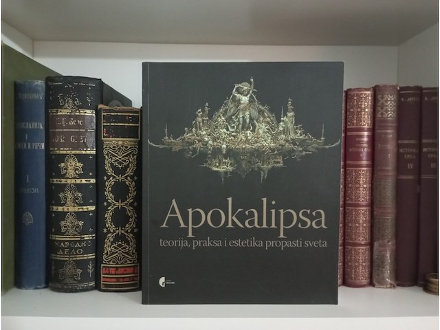 APOKALIPSA - TEORIJA, PRAKSA I ESTETIKA PROPASTI SVETA