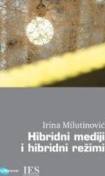 Hibridni Mediji I Hibridni Režimi Od Irina Milutinović