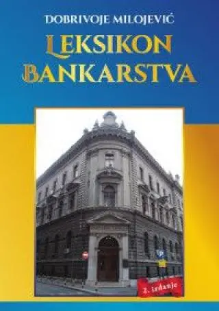 Leksikon bankarstva : sa englesko-srpskim i nemačko-srpskim rečnikom - Dobrivoje Milojević