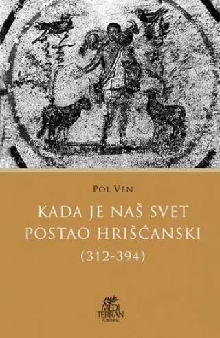 Kada je naš svet postao hrišćanski (312-394) - Pol Ven