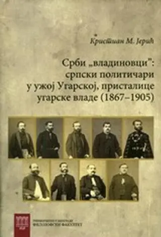 Srbi ""vladinovci"" : srpski političari u užoj Ugarskoj, pristalice ugarske vlade (1867-1905) - Kristian Jerić