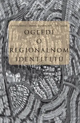 Ogledi o regionalnom identitetu - Dušan Marinković, Žolt Lazar, Dušan Ristić