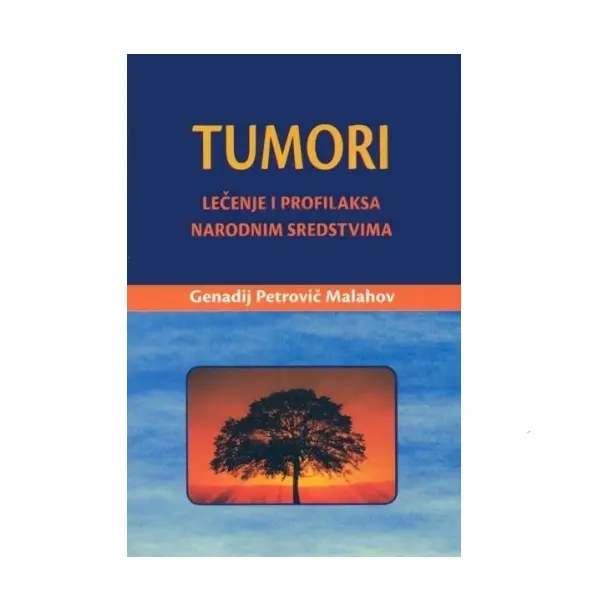 Tumori - lečenje i profilaksa narodnim sredstvima - Genadij Petrovič Malahov