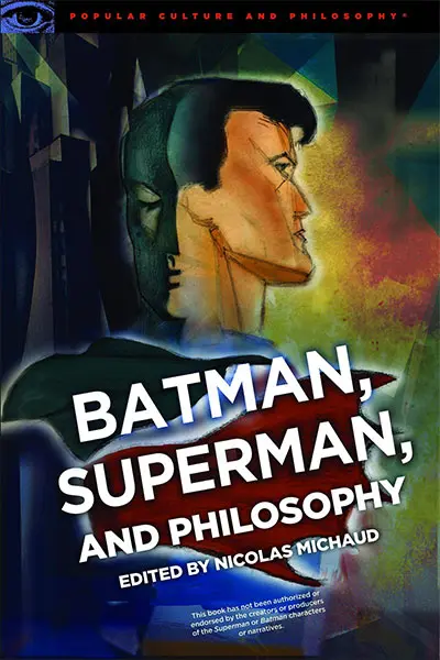 Batman, Superman, And Philosophy: Badass Or Boyscout?