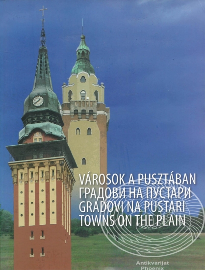 Városok a pusztában / Градови на пустари / Gradovi na pustari / Towns on the plain