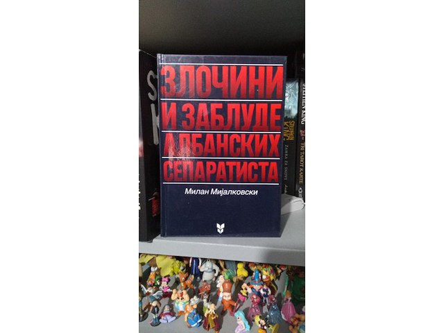 Zločini i zablude albanskih separatista-Milan Mijalkovs