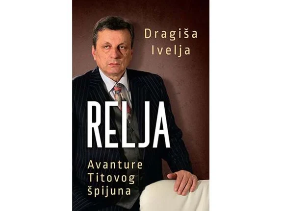 Relja - Avanture Titovog špijuna - Dragiša Ivelja