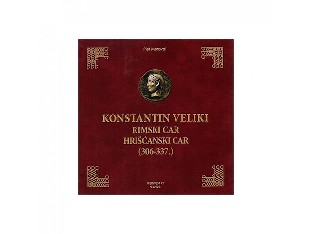 Konstantin Veliki: rimski car, hrišćanski car (306-337)