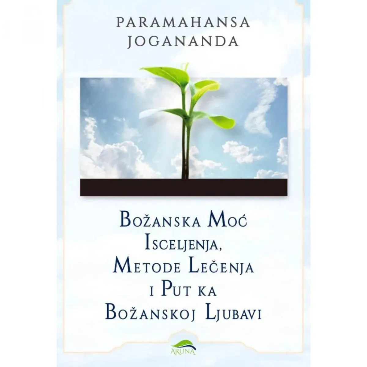 BOŽANSKA MOĆ ISCELJENJA, METODE LEČENJA I PUT KA BOŽANSKOJ LJUBAVI