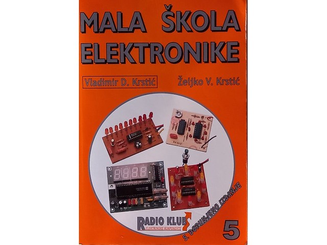 Krstić: MALA ŠKOLA ELEKTRONIKE 5 V DEO - dopunjeno izd.