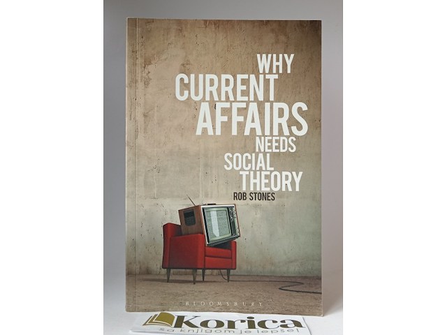 WHY CURRENT AFFAIRS NEEDS SOCIAL THEORY: Rob Stones