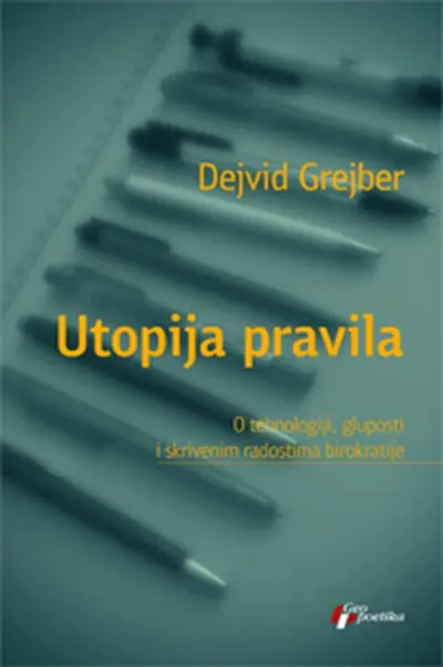 Utopija pravila - o tehnologiji, gluposti i skrivenim radostima birokratije