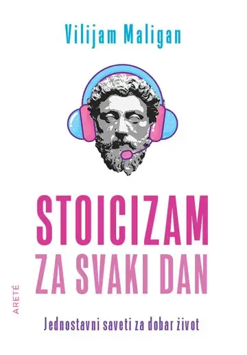 Stoicizam za svaki dan - jednostavni saveti za dobar život