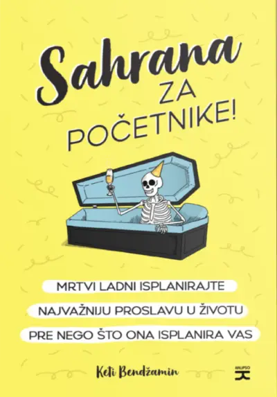 Sahrana za početnike: mrtvi ladni isplanirajte najvažniju proslavu u životu pre nego što ona isplanira vas