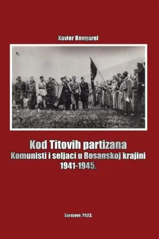 Kod Titovih partizana: komunisti i seljaci u Bosanskoj krajini: 1941 -1945