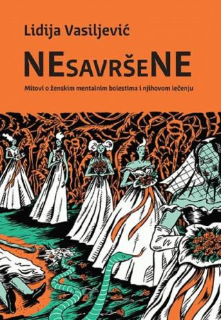 NESAVRŠENE: MITOVI O ŽENSKIM MENTALNIM BOLESTIMA I NJIHOVOM LEČENJU