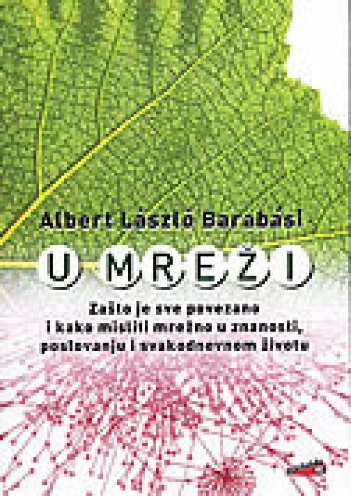 U MREŽI - ZAŠTO JE SVE POVEZANO I KAKO MISLITI MREŽNO U ZNANOSTI, POSLOVANJU I SVAKODNEVNOM ŽIVOTU