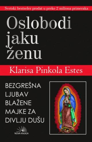 OSLOBODI JAKU ŽENU: BEZGREŠNA LJUBAV BLAŽENE MAJKE ZA DIVLJU DUŠU