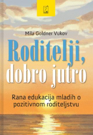 RODITELJI, DOBRO JUTRO : RANA EDUKACIJA MLADIH O POZITIVNOM RODITELJSTVU