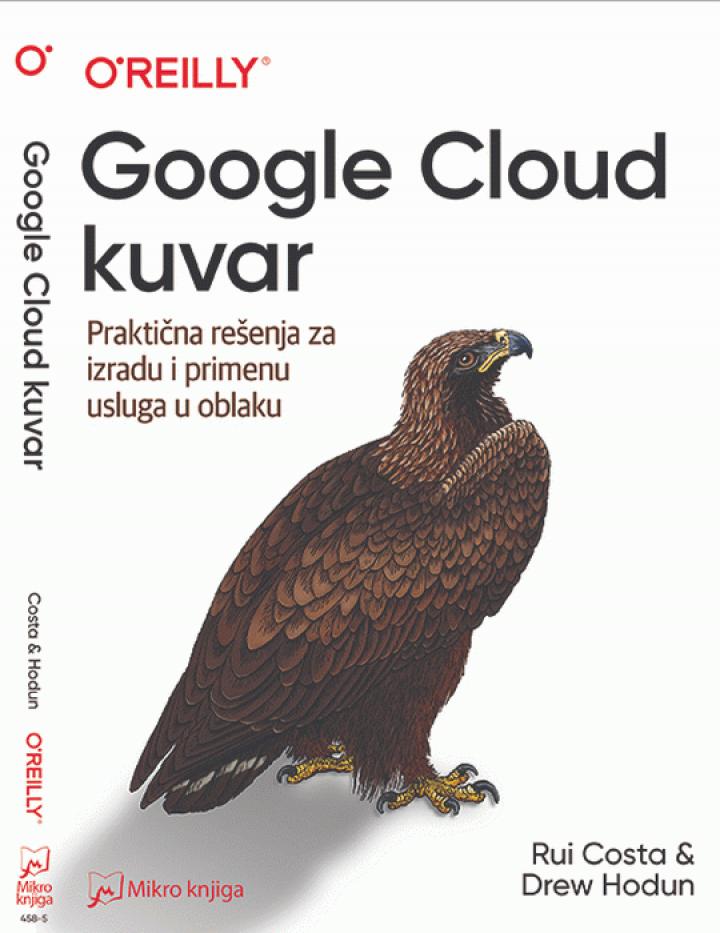 GOOGLE CLOUD KUVAR: PRAKTIČNA REŠENJA ZA IZRADU I PRIMENU USLUGA U OBLAKU